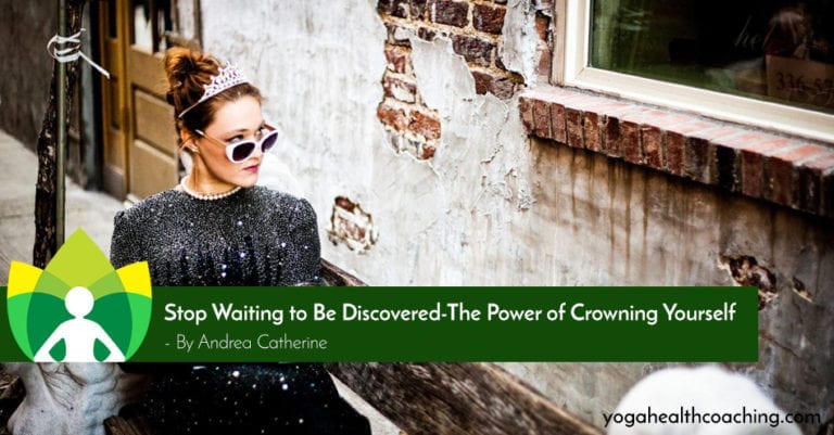 Stop Waiting to Be Discovered-The Power of Crowning Yourself - Yoga ...